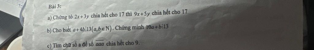 Bài 3: a) Chứng tỏ 2x+3y chia hết cho 17 thì 9x+5y chia hết cho 17 b) Cho biết a+4b:13(a,b=N ...