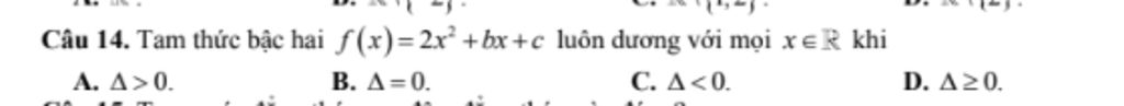 Câu 14. Tam thức bậc hai $f(x)=2 x^2+b x+c$ luôn dương với mọi $x \in ...
