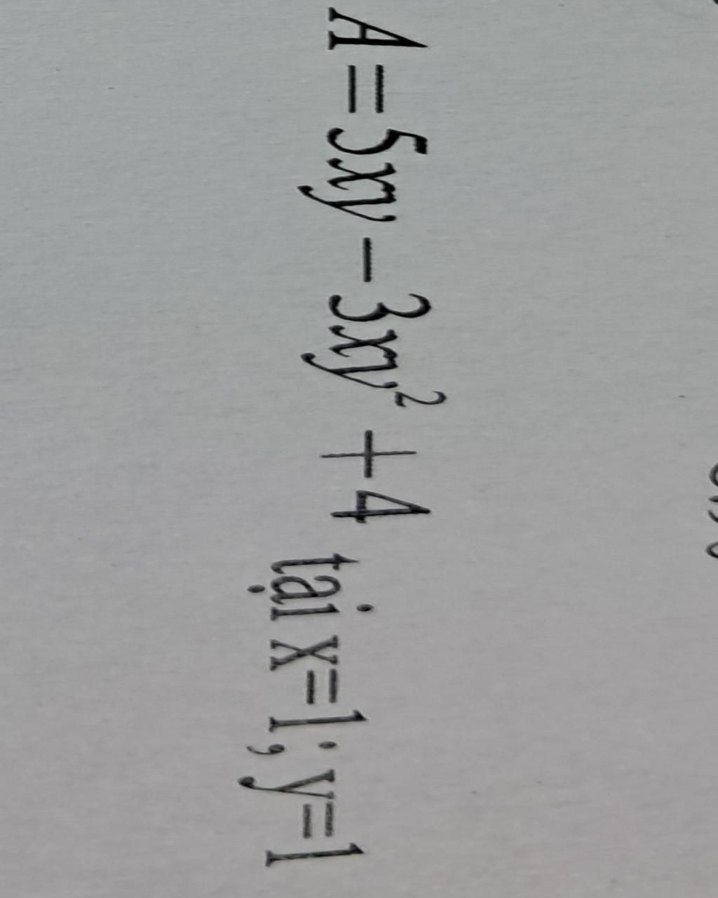 Tính giá trị biểu thức A=5xy-3xy² + 4 tại x=1 y=1 A=5xy-3xy²+4 tại x=1; y=1