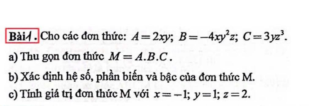 Bài . Cho các đơn thức: A=2xy; B=4xyz; C=3yz. a) Thu gọn đơn thức M=A.B ...