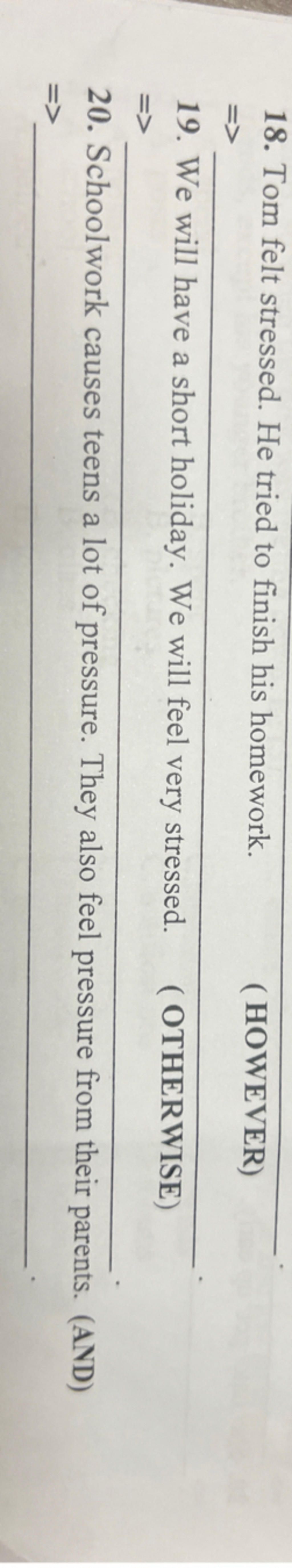 18. Tom felt stressed. He tried to finish his homework. => 19. We will ...