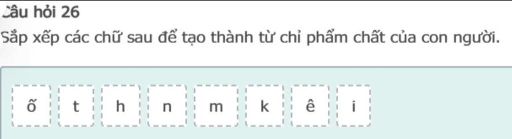 Câu hỏi 26 Sắp xếp các chữ sau để tạo thành từ chỉ phẩm chất của con người. n m k ê