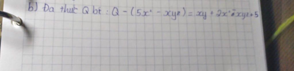 b) Da thuc Q bt: Q- (5x" - xyz) = xy + 2x² + xyz+5