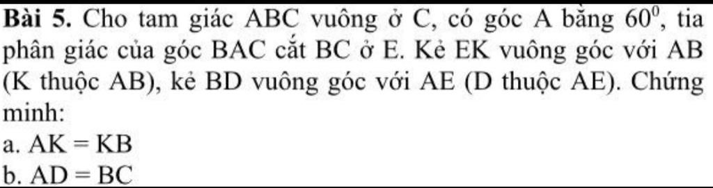 Bài 5. Cho tam giác ABC vuông ở C, có góc A bằng 60, tia phân giác của góc BAC cắt BC ở E. Kẻ EK ...