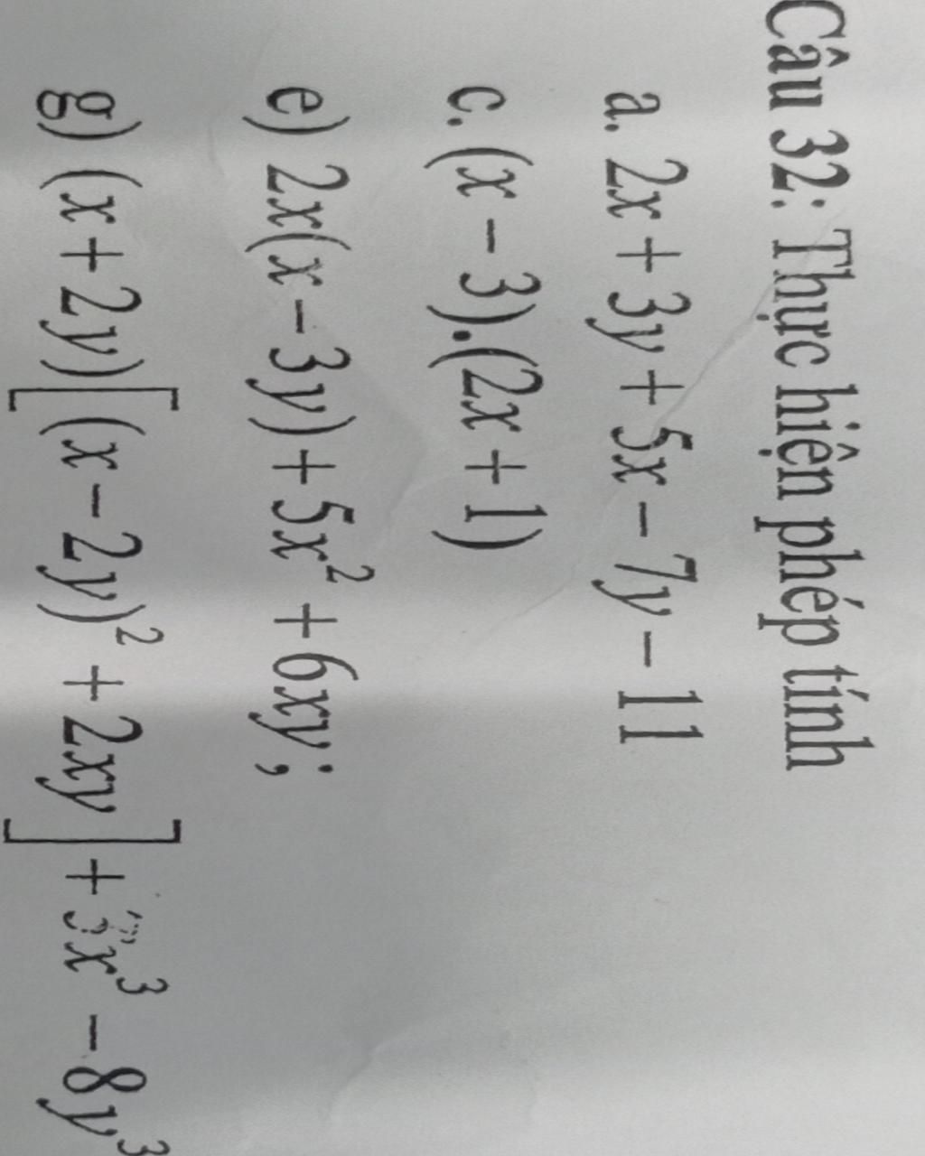 Câu 32: Thực hiện phép tính a. 2x+3y+5x-7y-11 c. (x-3).(2x+1) e) 2x(x-3y)+5x+6xy; g) (x+2y) (x-2 ...