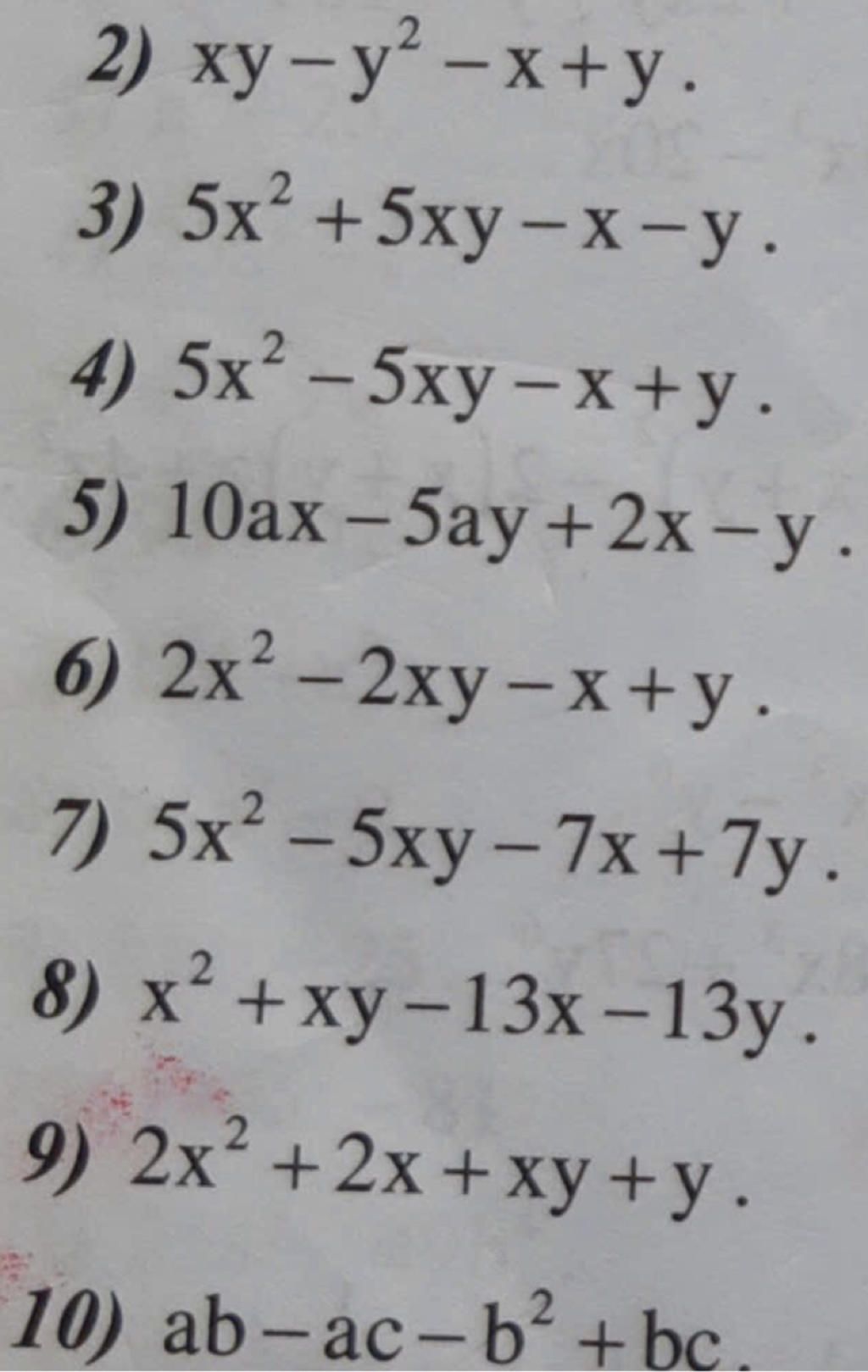 2) xy-y²-x+y. 3) 5x²+5xy-x-y. 4) 5x² -5xy-x+y. 5) 10ax-5ay+2x-y. 6) 2x²-2xy-x+y. 7) 5x²-5xy-7x ...