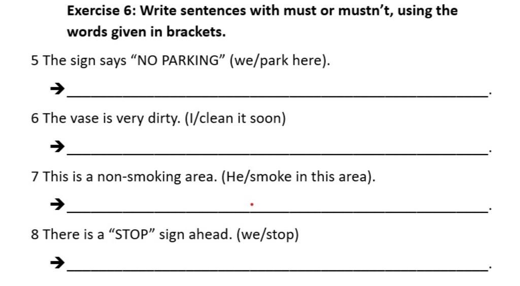 Exercise 6: Write sentences with must or mustn't, using the words given ...