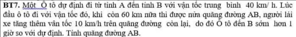 BT7. Một Ô tô dự định đi từ tỉnh A đến tỉnh B với vận tốc trung bình 40 km/h. Lúc đầu ô tô đi ...