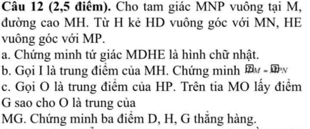 Câu 12 (2,5 điểm). Cho tam giác MNP vuông tại M, đường cao MH. Từ H kẻ HD vuông góc với MN, HE ...