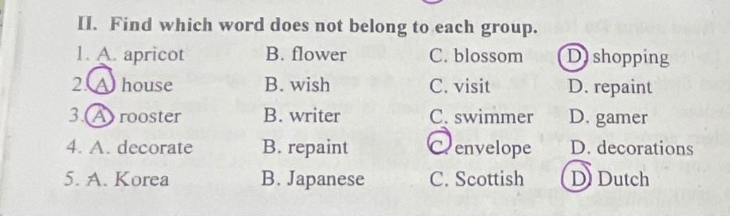 II. Find which word does not belong to each group. 1. A. apricot B. flower 2. house B. wish 3.(A ...