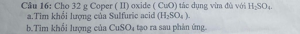 Cho 32 g Coper (II) oxide ( CuO ) tác dụn vừa đủ với H2SO4 Câu 16: Cho ...