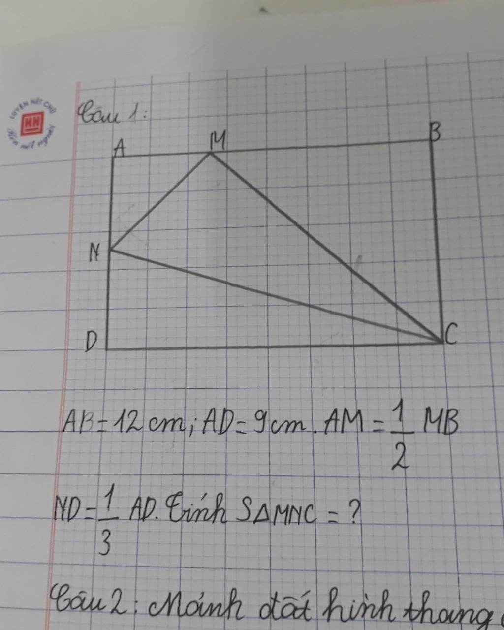 LUVEN HH G Cam 1: A D N M B C AB = 12 cm; AD = 9 cm. AM = 1 MB ND = 1 ...