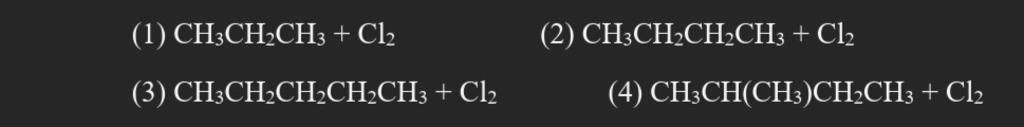 (1) CH3CH2CH3 + Cl2 (3) CH3CH2CH2CH2CH3 + Cl2 (2) CH3CH2CH2CH3 + Cl2 (4 ...