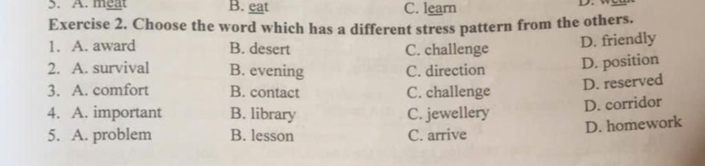 B. desert 2. A. survival B. evening 5. A. meat B. eat Exercise 2. Choose the word which has a ...