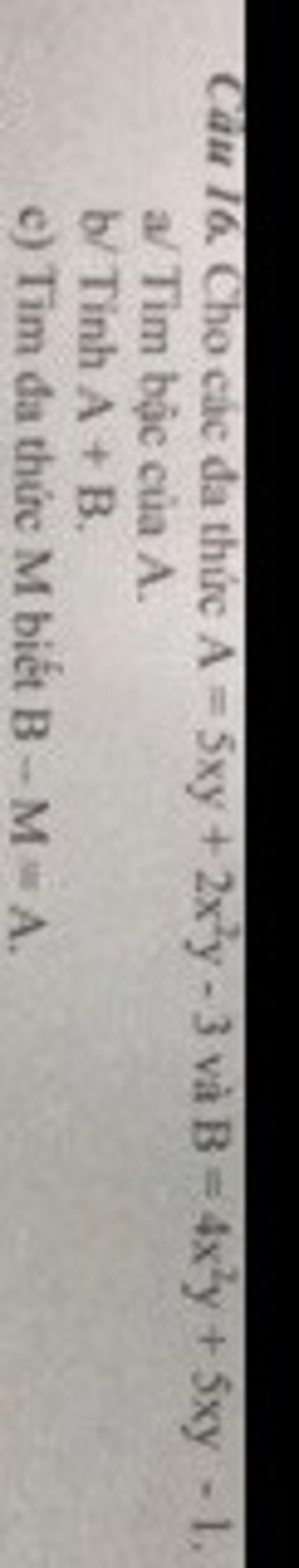 Câu 16. Cho các đa thức A = 5xy + 2xy - 3 và B 4xảy + 5xy - 1, a Tìm ...