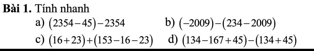 Bài 1. Tính nhanh a) (2354-45)-2354 b) (-2009)-(234-2009) c) (16+23 ...