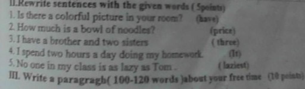 IL.Rewrite sentences with the given words (Spoints) 1. Is there a ...