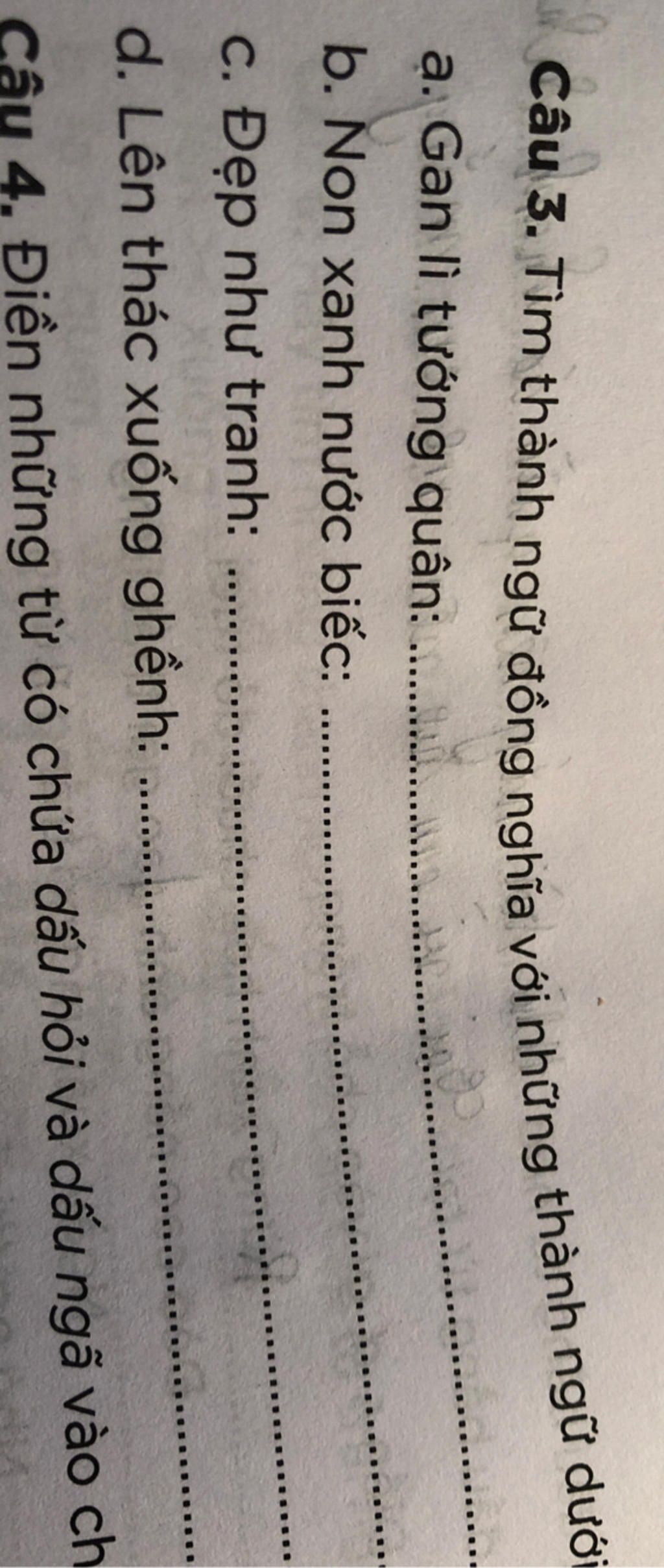 Câu 3. Tìm thành ngữ đồng nghĩa với những thành ngữ dưới a. Gan lì tướng quân: .... b. Non xanh ...