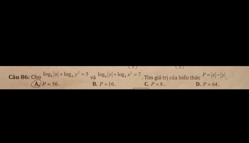 Câu 86: Cho log, x+log, y²=5 và log, y+log, x² =7 A. P=56. B. P=16 ...