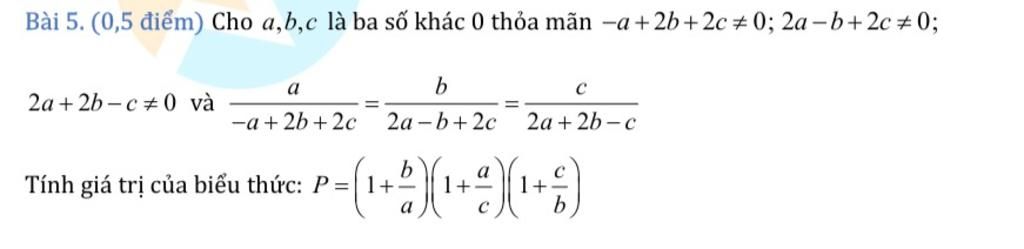 Bài 5. (0,5 điểm) Cho a,b,c là ba số khác 0 thỏa mãn –a+2b+2c=0; 2a−b+ ...