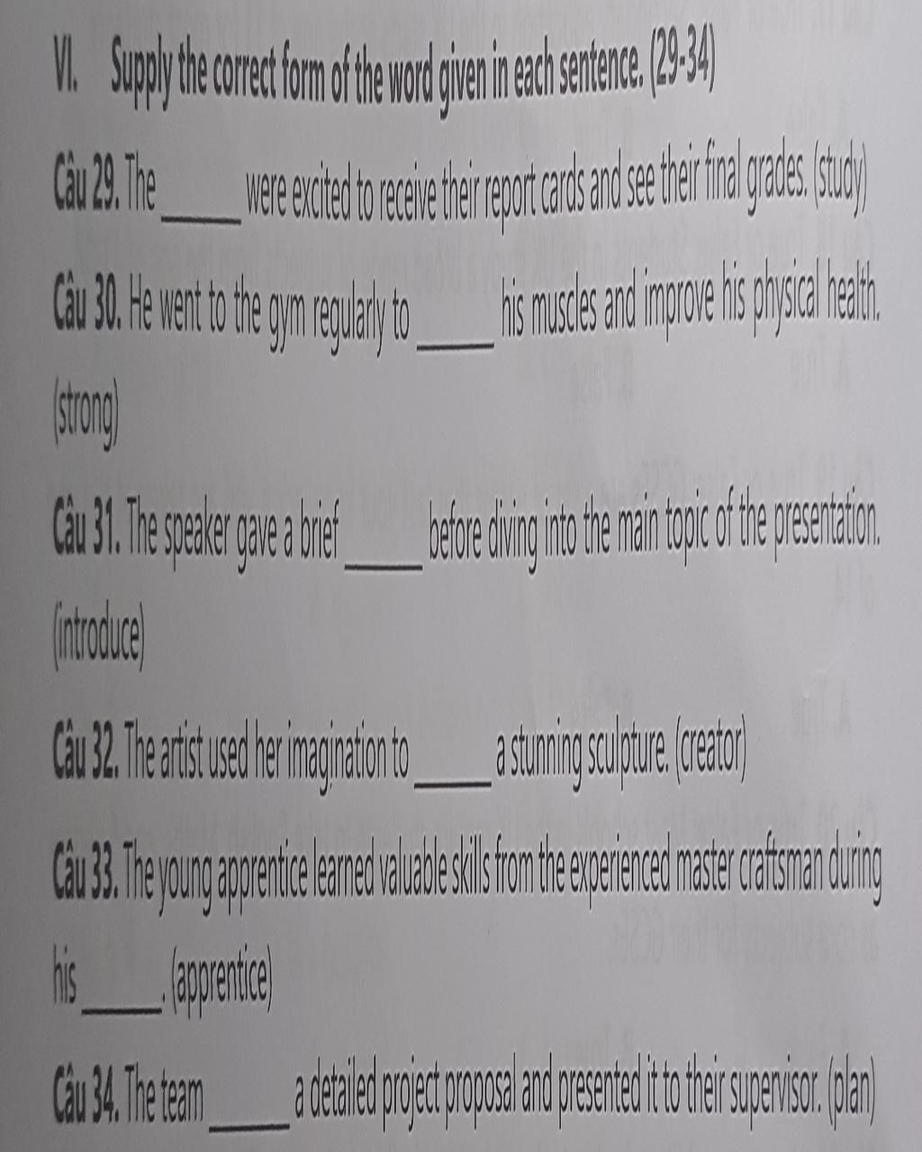 VI. suply the crest form of the word given each sentence (29-34) Câu 29 ...