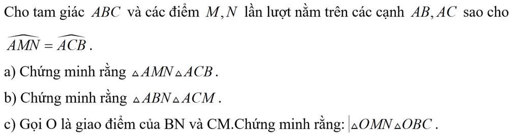 Cho tam giác ABC và các điểm M,N lần lượt nằm trên các cạnh AB,AC sao cho AMN = ACB. a) Chứng ...