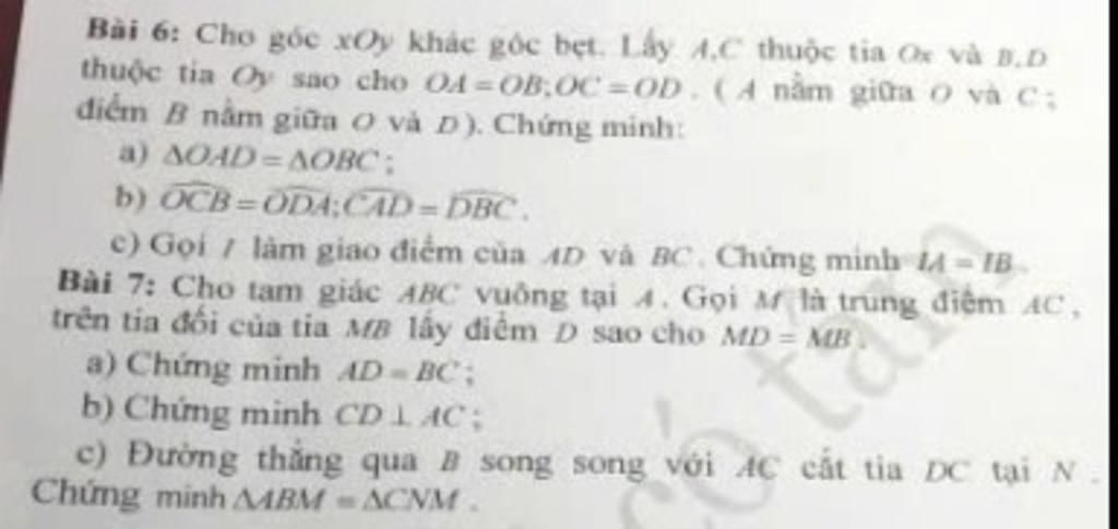 Bài 6: Cho góc xOy khác góc bẹt. Lấy 4,C thuộc tia Ox và BID thuộc tia Oy sao cho OA=OB;OC=OD ...