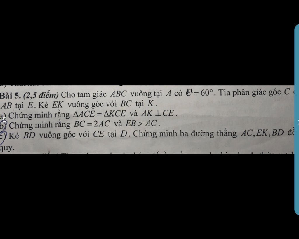 Bài 5. (2,5 điểm) Cho tam giác ABC vuông tại A có =60°. Tia phân giác góc C . AB tại E.Kẻ EK ...
