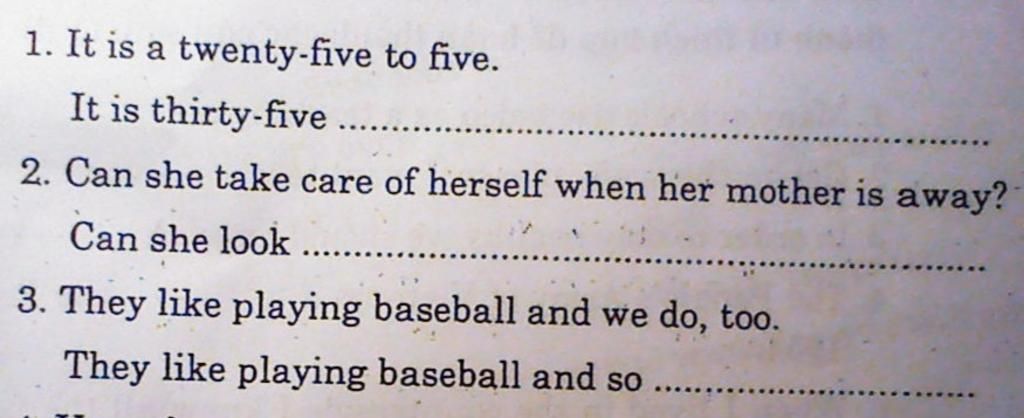 1. It is a twenty-five to five. It is thirty-five 2. Can she take care ...