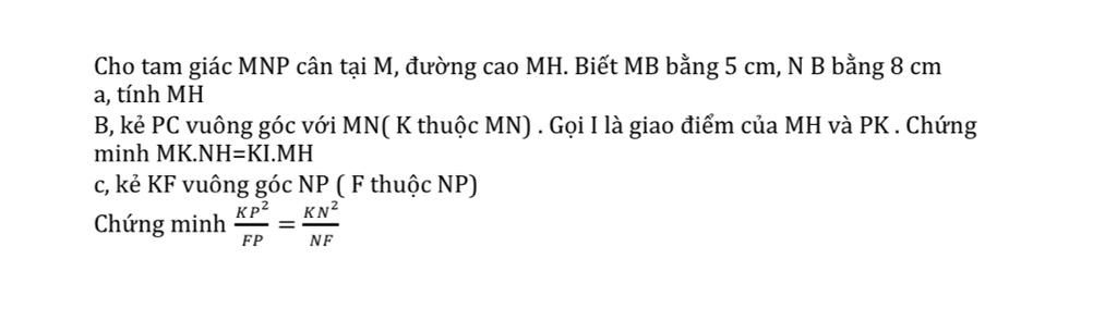 Cho tam giác MNP cân tại M, đường cao MH. Biết MB bằng 5 cm, N B bằng 8 cm a, tính MH B, kẻ PC ...
