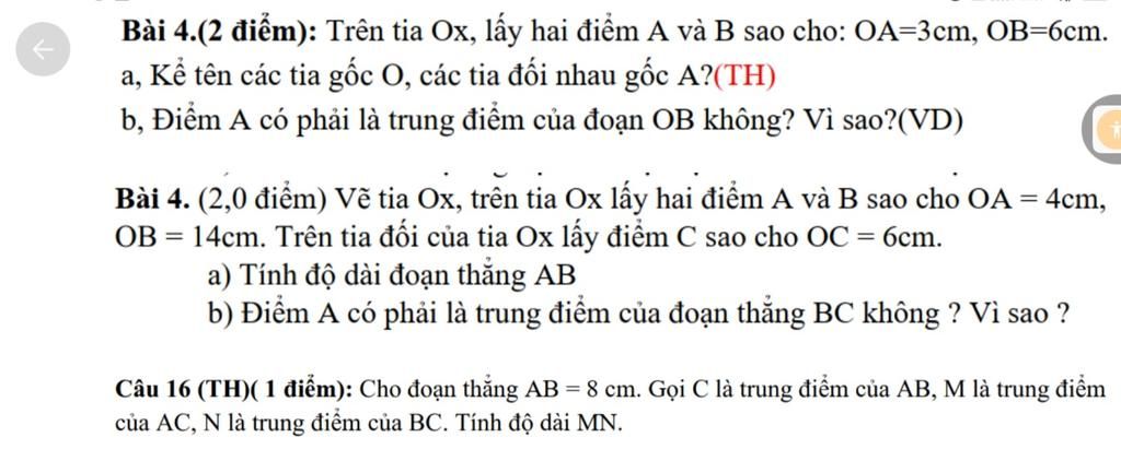 Bài 4.(2 điểm): Trên tia Ox, lấy hai điểm A và B sao cho: OA=3cm, OB=6cm. a, Kể tên các tia gốc ...