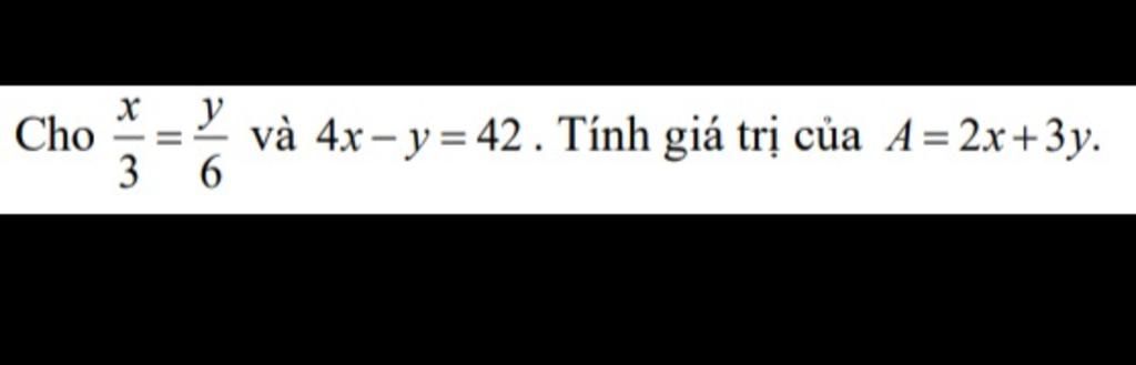 Cho X 3 y - 6 và 4x−y=42 . Tính giá trị của A=2x+3y.