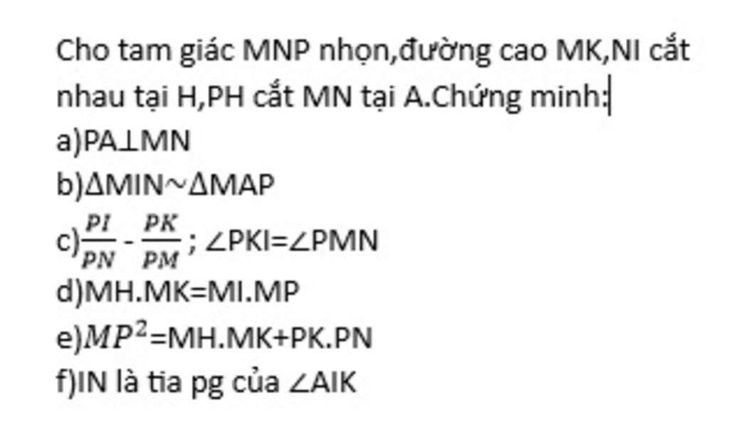 Cho tam giác MNP nhọn,đường cao MK,Ni cắt nhau tại H,PH cắt MN tại A.Chứng minh a)PALMN b)AMIN ...