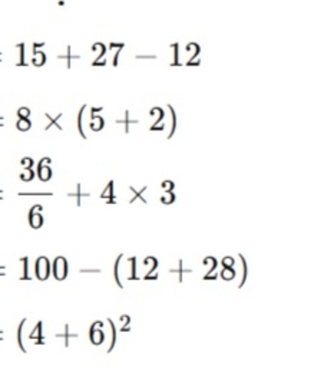 15+27-12 8 × (5+2) 36 6 +4x3 = 100 (12+28) = (4+6)²