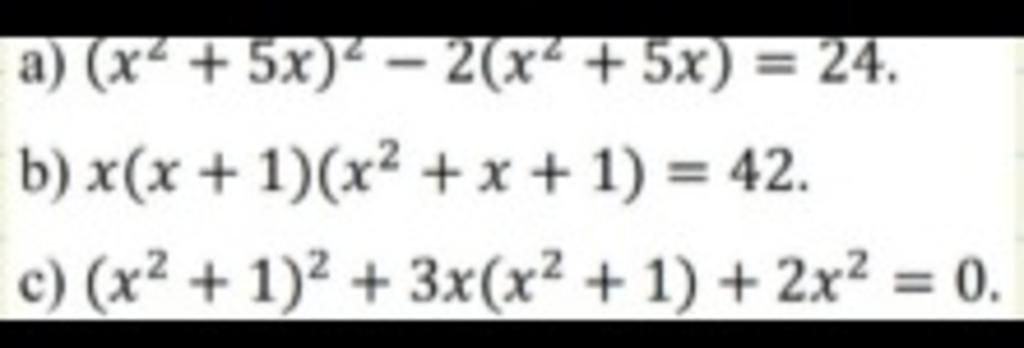 a) (x² + 5x)² − 2(x² + 5x) = 24. b) x(x + 1)(x²+x+1)= 42. c) (x² + 1)2 ...