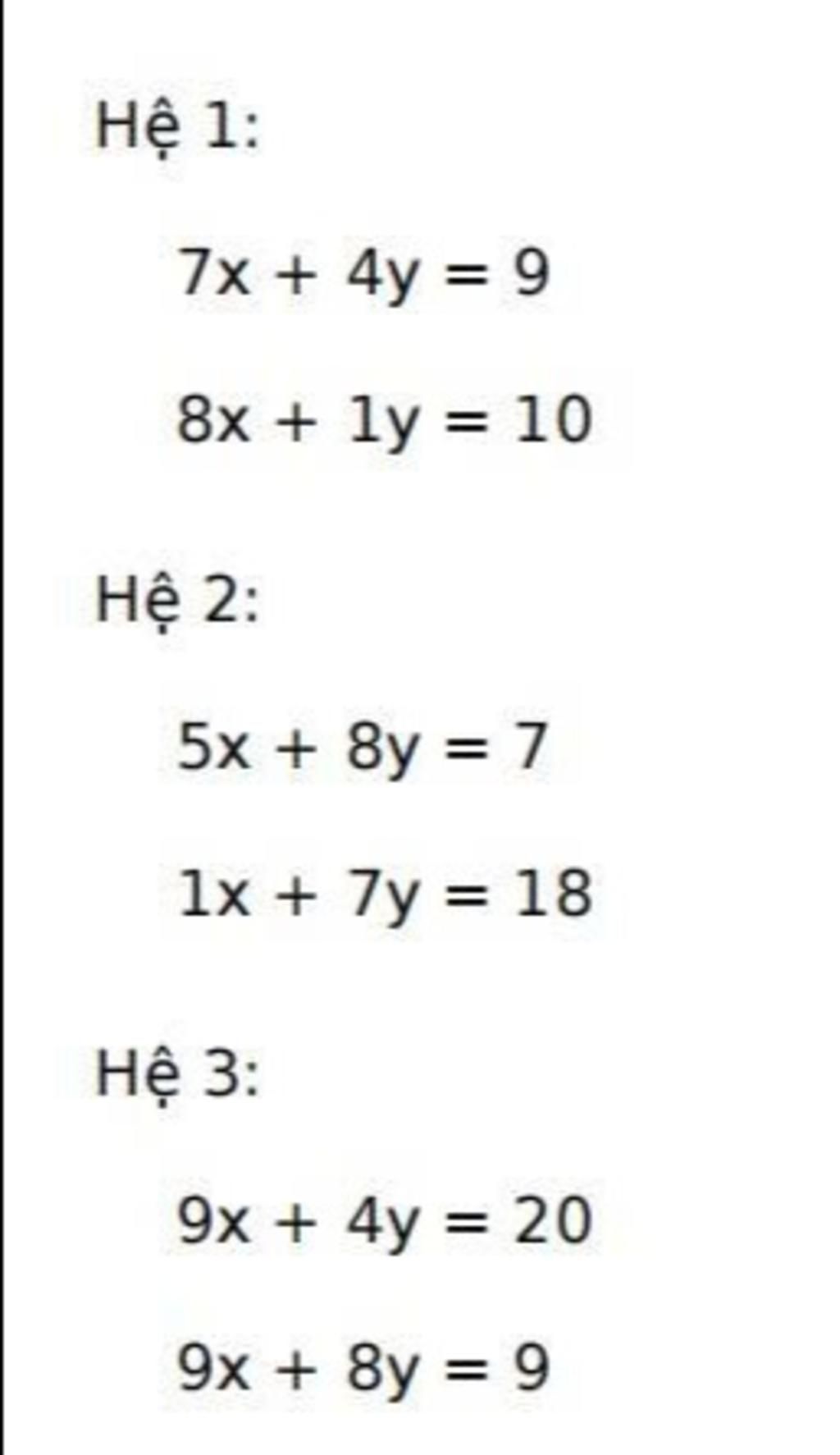 Hệ 1: 7x+4y = 9 8x + 1y = 10 Hệ 2: 5x + 8y = 7 1x + 7y = 18 Hệ 3: 9x ...