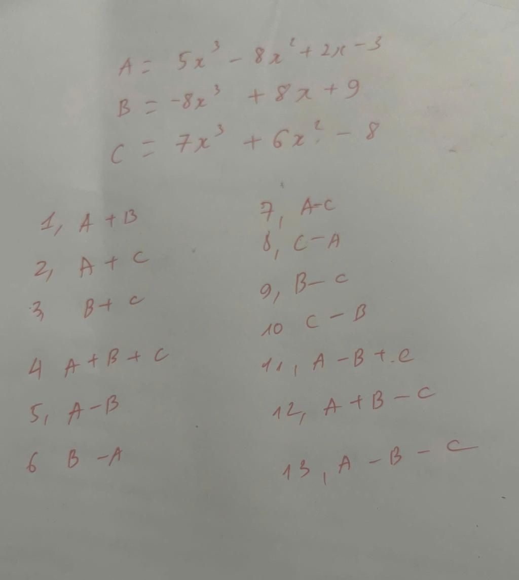 A = 5x³- 8x+2x-3 B=-8x +8x+9 C = 7 x² + 6 x² - 8 1, A + B 7. A-C 2, A+ ...