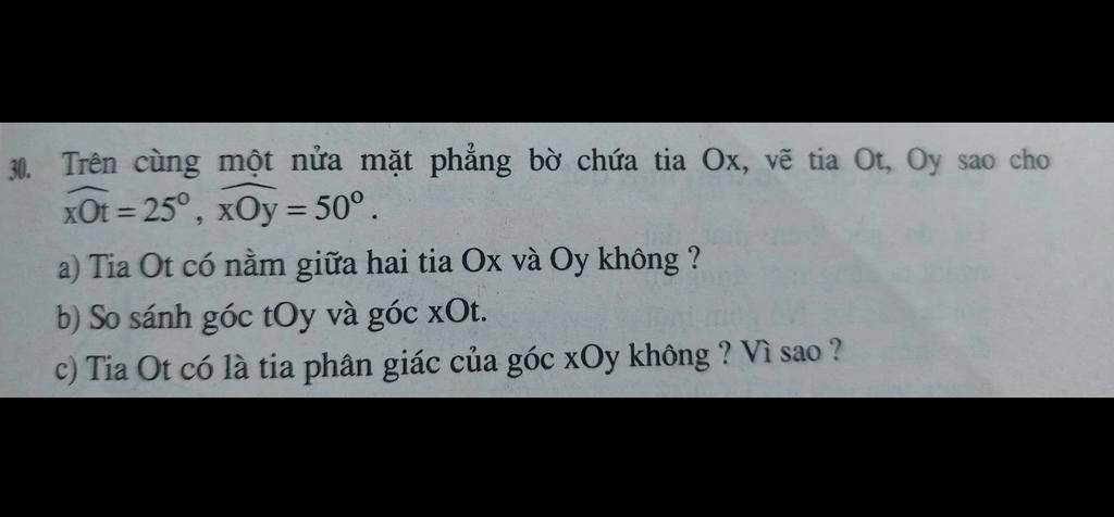 30. Trên cùng một nửa mặt phẳng bờ chứa tia Ox, vẽ tia Ot, Oy sao cho xOt=25°, xOy=50°. a) Tia ...
