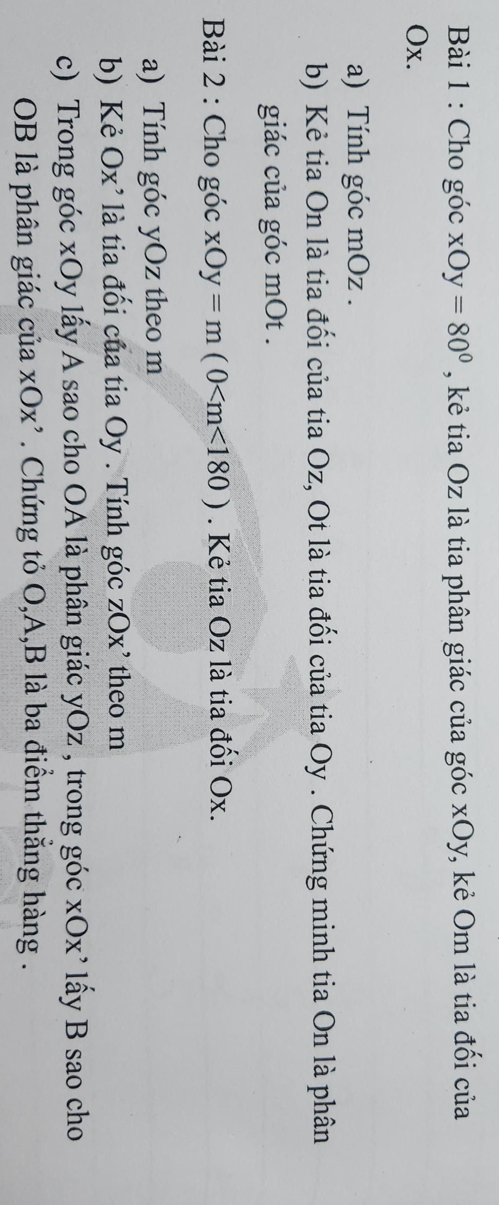 Bài 1 : Cho góc xOy = 800, kẻ tia Oz là tia phân giác của góc xOy, kẻ Om là tia đối của Ox. a ...
