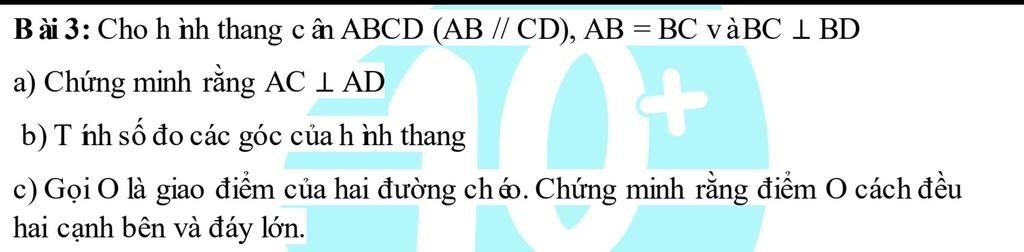 Bài 3: Cho hình thang c âm ABCD (AB // CD), AB = BC vàBC I BD a) Chứng minh rằng AC L AD b) T nh ...
