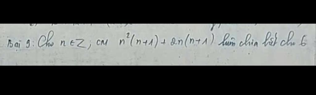 Bai 9: см chonez, ca luôn hết n² (n+1) + 2n (n+1) hum chia bit che 6