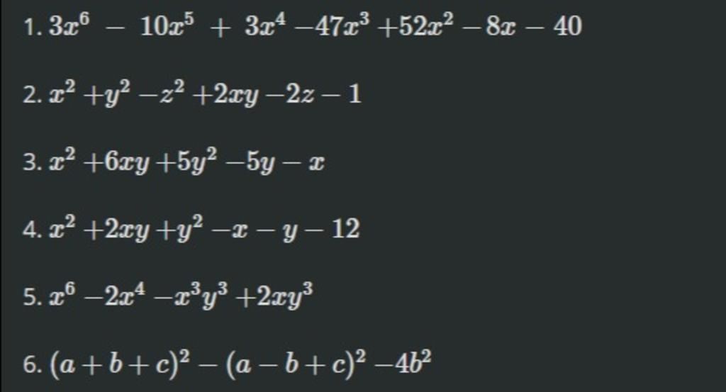 1.3x6 - 10x+3x-47x³ +52x² −8x-40 2. x²+y²-z²+2xy -2z − 1 3. x² +6xy+5y² ...