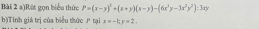 Bài 2 a)Rút gọn biểu thức P=(x−y)+(x+y)(x - y)-(6xy-3xy): 3xy b)Tính ...